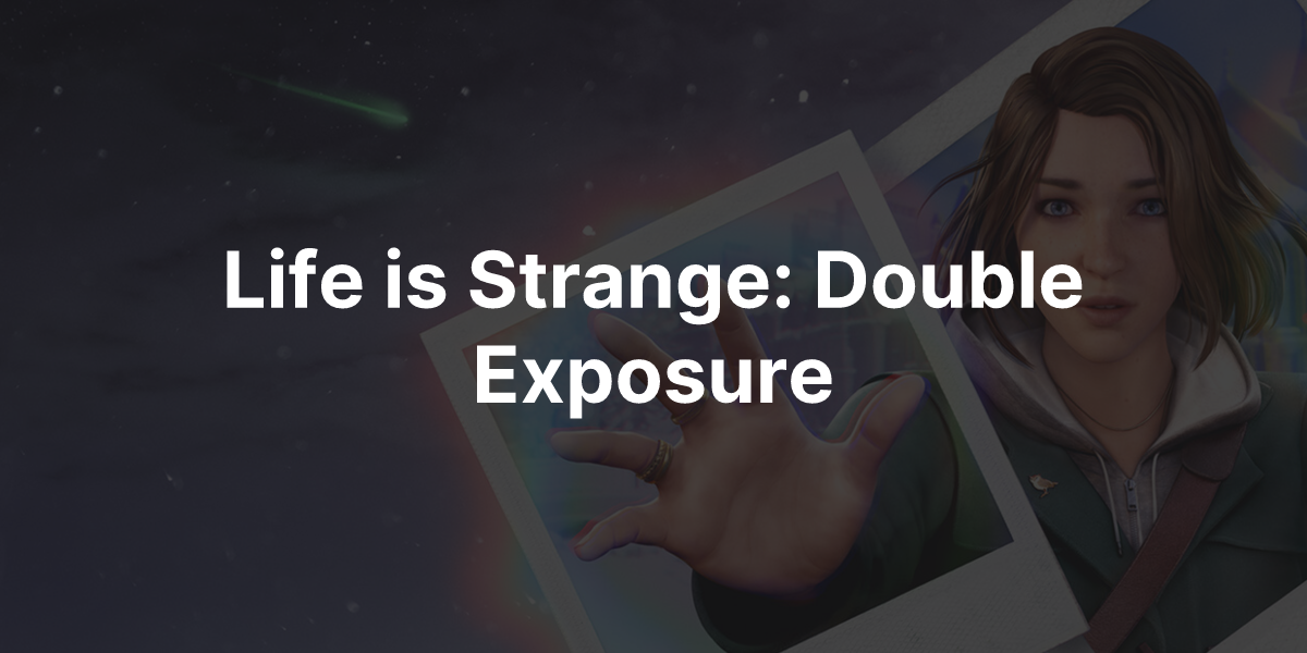 Life is Strange: Double Exposure | Moon's Game Guides